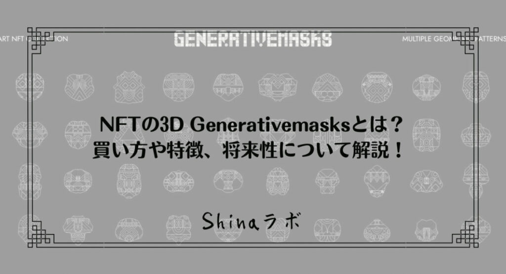 NFTの3D Generativemasksとは？買い方や特徴、将来性について解説！ – shina-lab